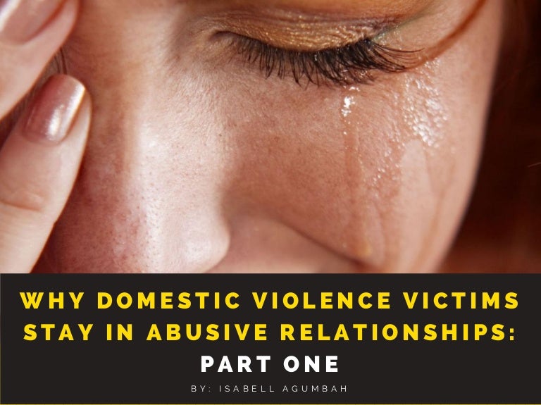 Why Domestic Violence Victims Stay In Abusive Relationships Part One