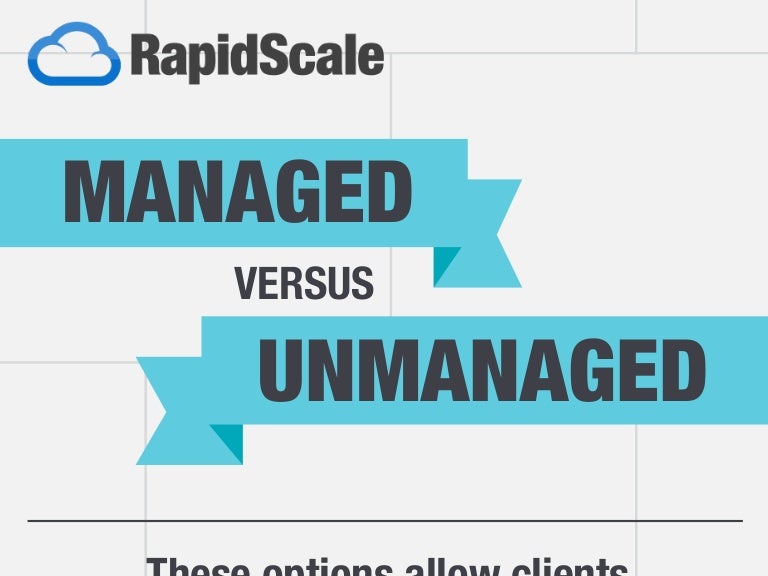 Managed vs. Unmanaged Cloud Managed vs. Unmanaged Cloud