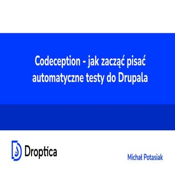 Codeception - jak zacząć pisać automatyczne testy do Drupala [PL] | PPT