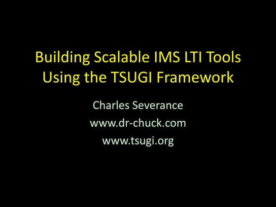 Building Scalable IMS LTI Tools Using the TSUGI Framework | PPT