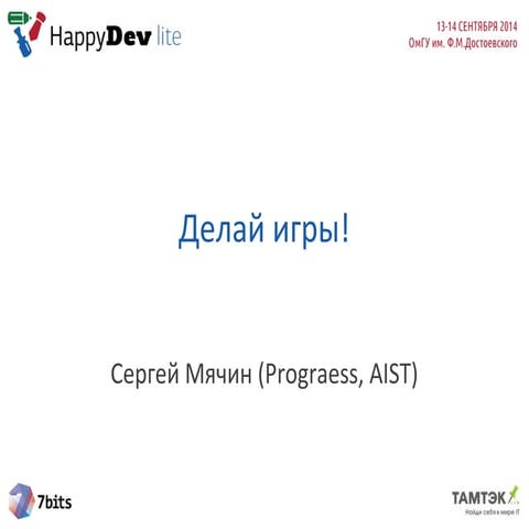 01 01 HappyDev-lite'14 Сергей Мячин. Делай игры! | PPT