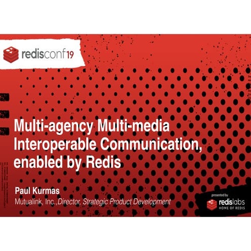 Multi-Agency Multi-Media Interoperable Communication, Enabled By Redis: Paul Kurmas | PPT