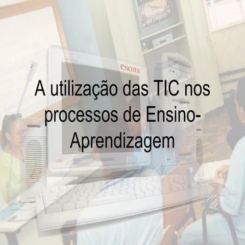 Utilização das TIC nos processos de Ensino-Aprendizagem | PPT