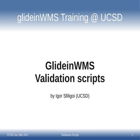 glideinWMS validation scirpts - glideinWMS Training Jan 2012 | PPT