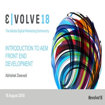 Evolve 18 | Abhishek Dwevidi & Varun Mitra | Introduction to AEM Front ...