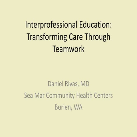 Interprofessional Education:Transforming Care Through Teamwork - Daniel Rivas | PPT