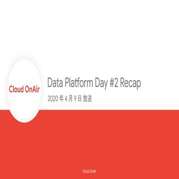 [Cloud OnAir] Google Cloud 主催イベント Data Platform Day Recap！〜登壇企業インタビューと内容解説〜 2020年4月9日 放送 | PDF ...