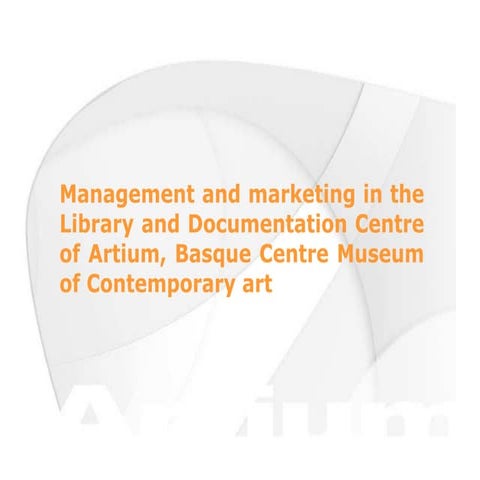 Management and Marketing in the Library and Documentation Centre of Artium, Basque Centre Museum ...