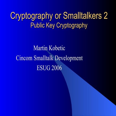 Cryptography for Smalltalkers 2 - ESUG 2006 | PPT | Programming Languages | Computing