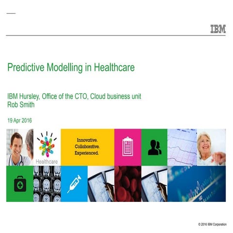 Predictive modelling in healthcare distributable - Rob Smith, IBM | PDF