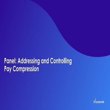 Webinar - Panel: Addressing and Controlling Pay Compression | PPT
