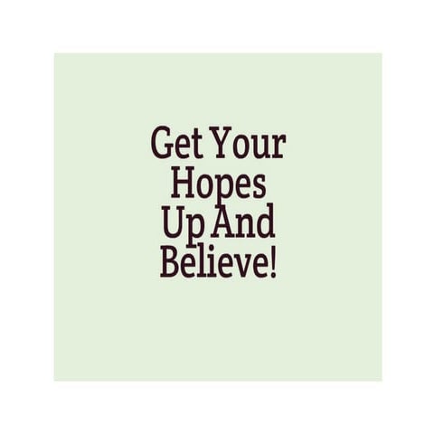 GET YOUR HOPES UP AND BELIEVE | PPT