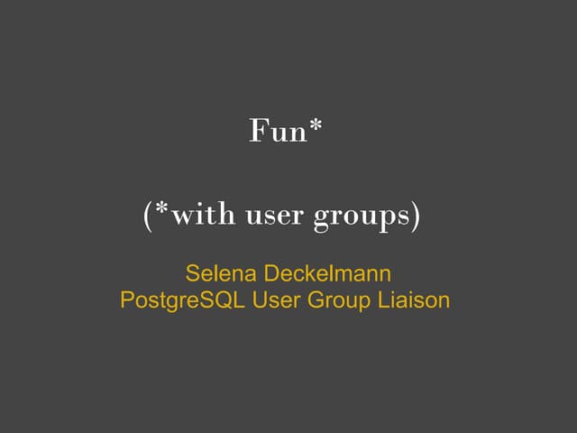 Fun With Postgresql User Groups Ppt 2774