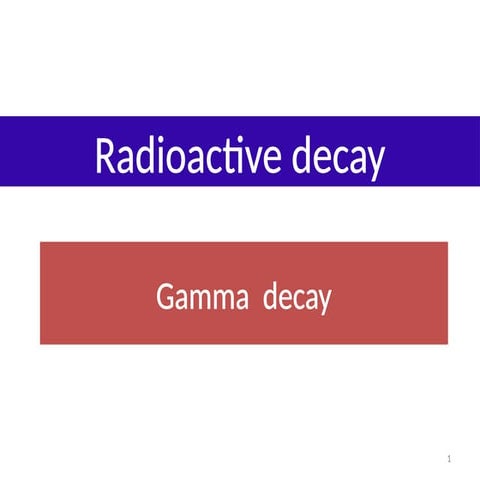 Nuclear Science- Radioactivity -Gamma decay | PPTX