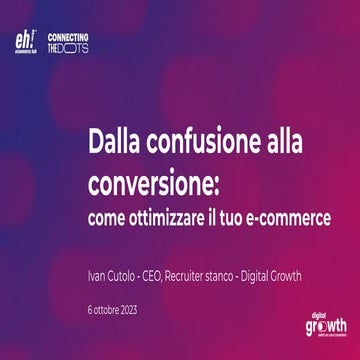 [EH2023] Dalla confusione alla conversione: come ottimizzare il tuo e-commerce - Ivan Cutolo | PDF