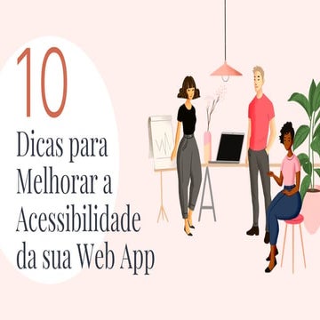 10 Dicas para Melhorar a Acessibilidade da sua Web App | PPT