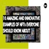 10 Amazing And Innovative Examples Of NFTs Everyone Should Know About ...