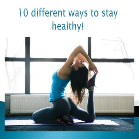 10 different ways to stay healthy! | PPTX