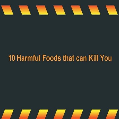 10 Harmful Foods that can Kill You | PPT