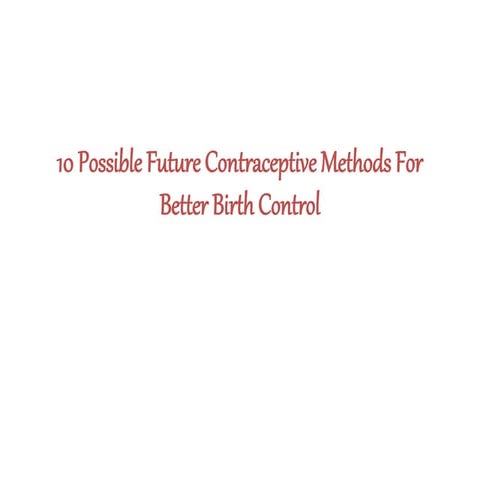 10 possible future contraceptive methods for better birth | PPTX