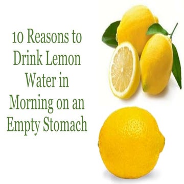 10 reasons to drink lemon water in morning on an empty stomach | PPTX