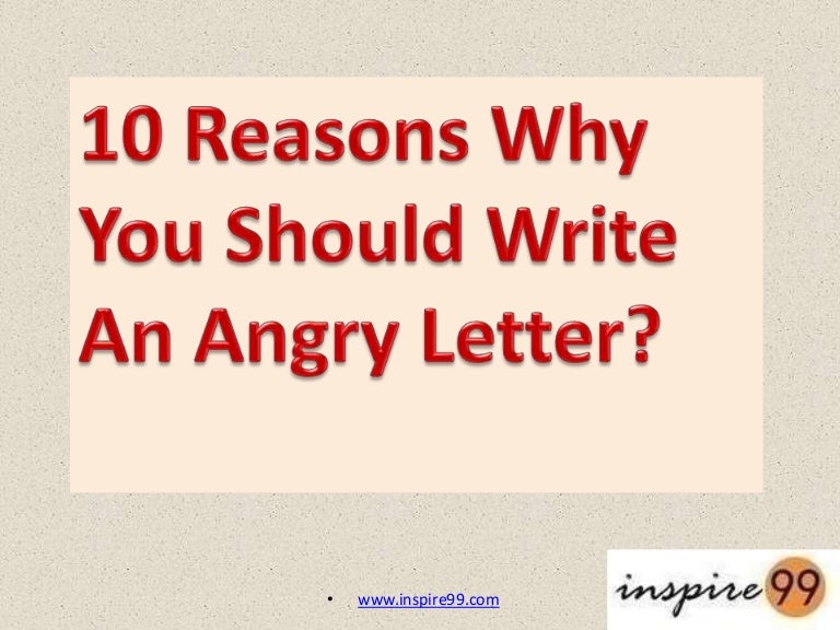 10 reasons to write an angry letter