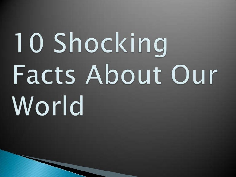 10 Shocking Facts About Our World 10-shocking-facts-about-our-world