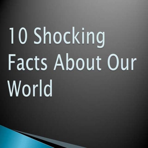 10 shocking facts about our world | PPT