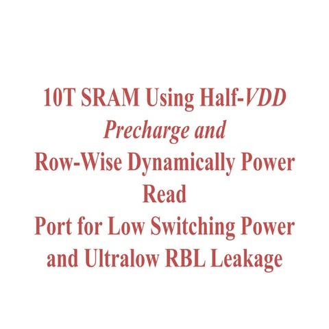 10T SRAM Using Half-VDD Precharge and.pptx