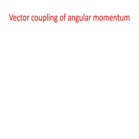 10Vector-coupling-of-angular-momentum.pptx