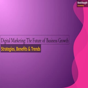 Digital Marketing: Strategies, Benefits & Trends | NextThought Consultancy | PPTX