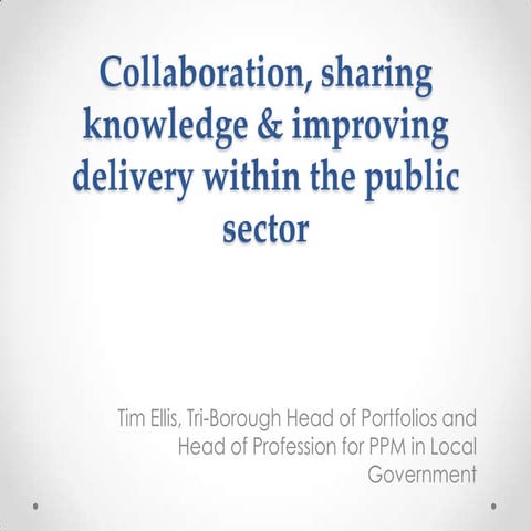 Collaboration, sharing knowledge & improving delivery within the public ...