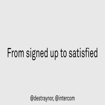From Signed-up to Satisfied by Des Traynor, Co-founder, Intercom | PDF