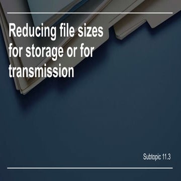 11.3_Reducing_file_sizes_for_storage_or_for_transmission.pptx