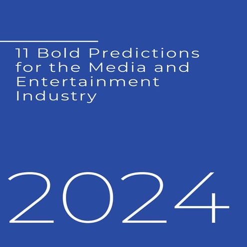 11 BOLD PREDICTIONS FOR THE MEDIA AND ENTERTAINMENT INDUSTRY IN 2024 | PDF