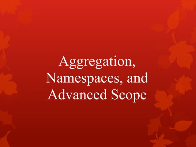 Module 12 Aggregation Namespaces And Advanced Scope Ppt