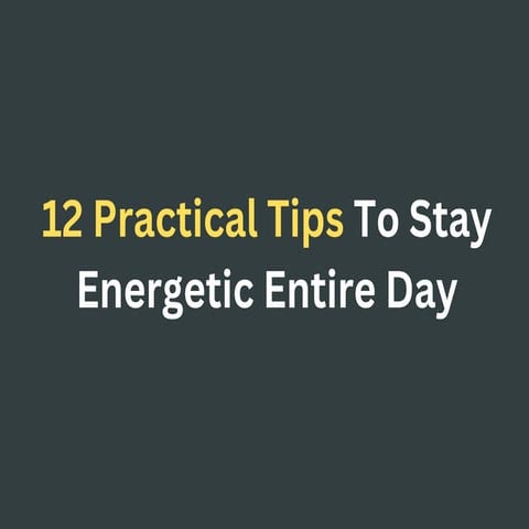 12 Practical Tips To Stay Energetic The Entire Day | PDF