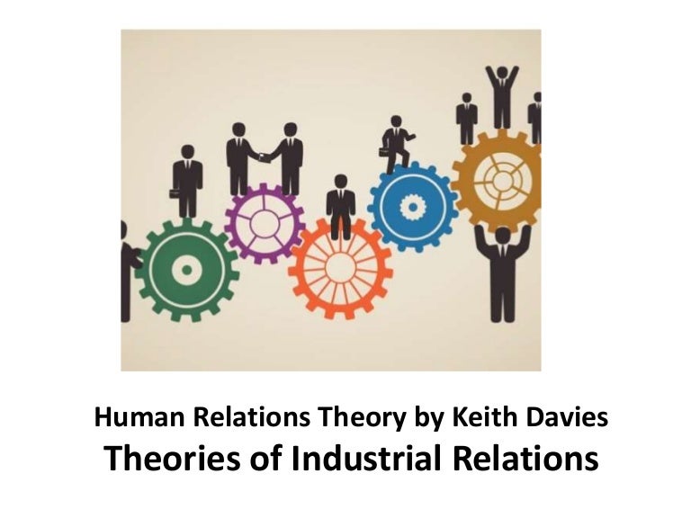 Human relations theory by keith davies - theories of industrial rela…