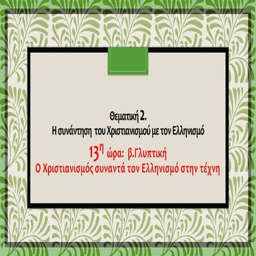 13η ώρα β.γλυπτική συναντηση χριστιανισμου ελληνισμου στην τεχνη | PPTX