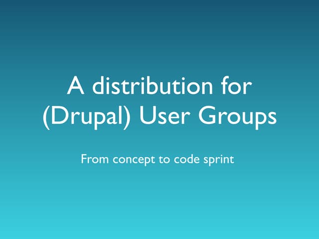 A Distribution For Drupal User Groups Ppt