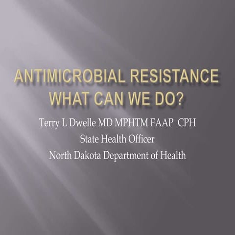 Dr. Terry Dwelle - Antimicrobial Resistance: What Can We Do? | PPTX