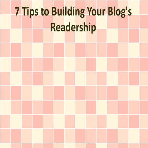 7 Tips to Building Your Blog's Readership | PPT