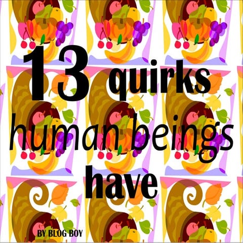 13 Quirks Human Beings Have | PPT