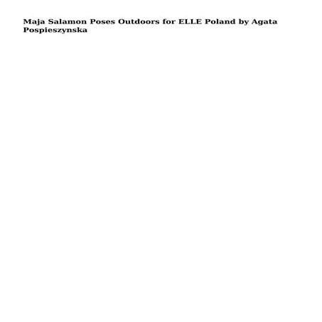 Maja Salamon Poses Outdoors for ELLE Poland by Agata Pospieszynska | PDF