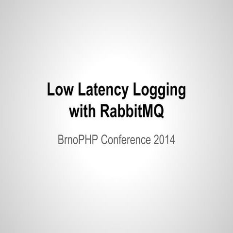 Low Latency Logging With Rabbitmq Brno Php Cz 20th Sep 2014 Ppt