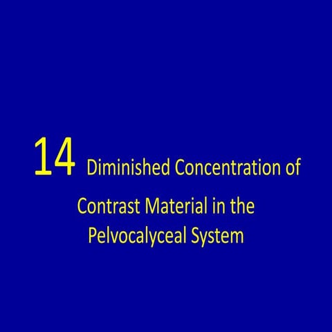 14 diminished concentration of contrast material in the | PPTX