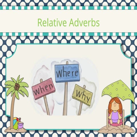 Relative adverbs, such as "where," "when," and "why," are used to ...