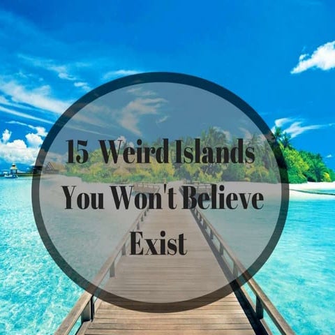 15 weird islands in the world you won't beilve exist | PPT