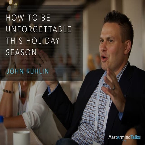 16 - How to be Unforgettable this Holiday Season, with John Ruhlin | PPT