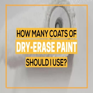 HOW MANY COATS OF DRY-ERASE PAINT SHOULD I USE | PDF